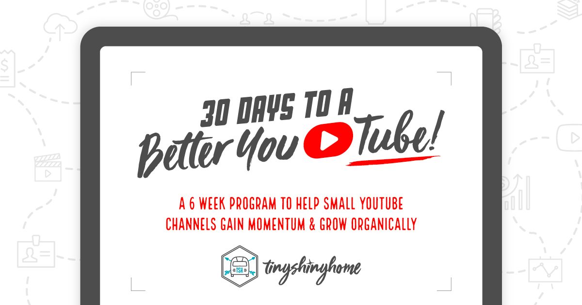 30 Days to a Better YouTube - Tiny Shiny Home
